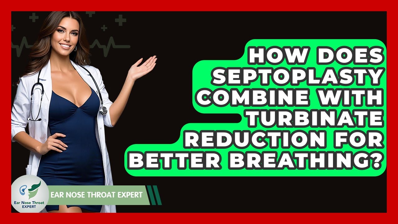 How Does Septoplasty Combine With Turbinate Reduction For Better ...