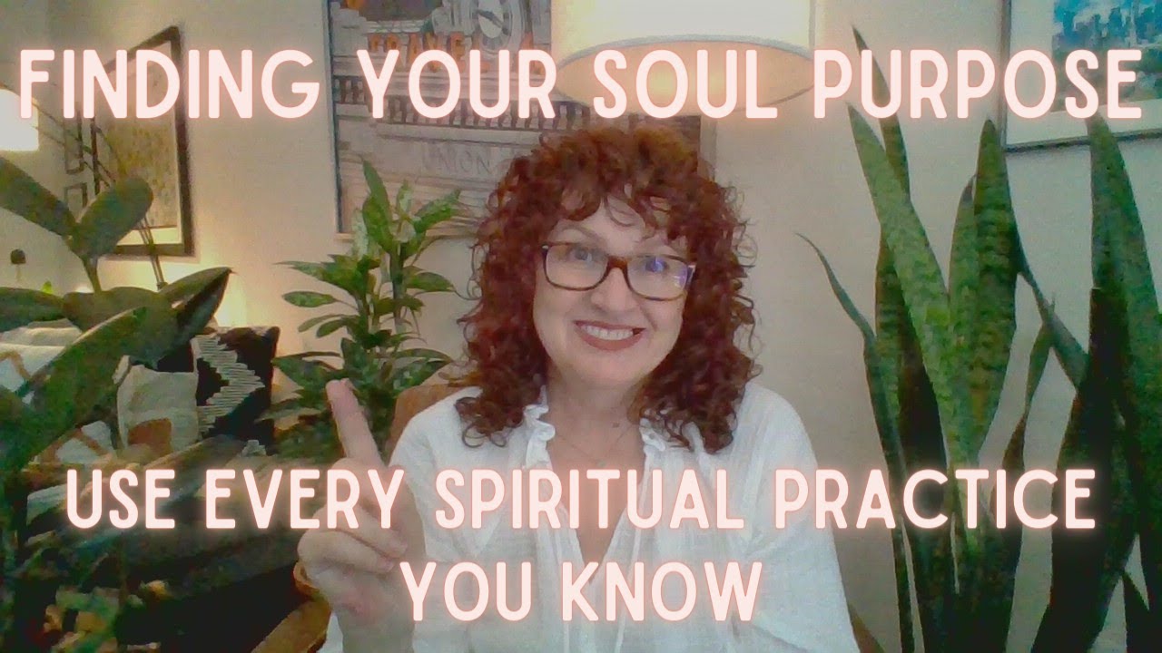 Finding Your Soul Purpose - Part 9 - Use Every Spiritual Practice You ...