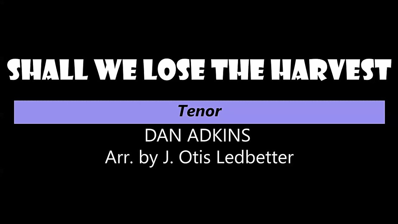 SHALL WE LOSE THE HARVEST (Tenor) - DAN ADKINS/ Arr. by J. Otis ...