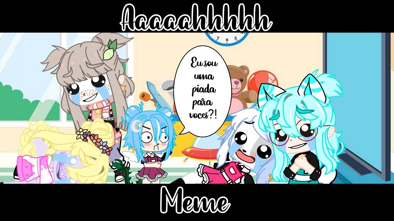 🌸AAAAAHHHHH🌸Meme🌸GC🌸Ft.Ånä, Nïnä e Moon🌸 - YouTube