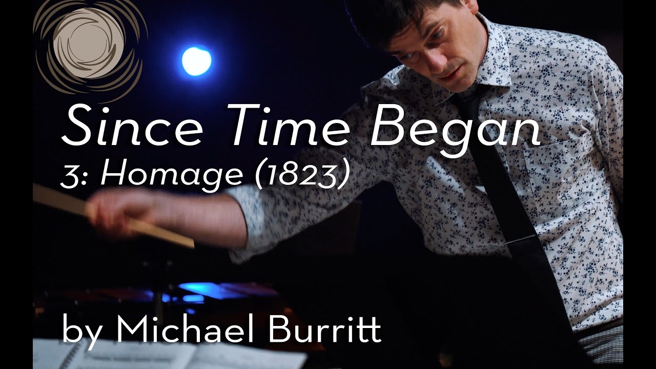 "Since Time Began" mvt. 3: Homage (1823). By Michael Burritt. Performed ...