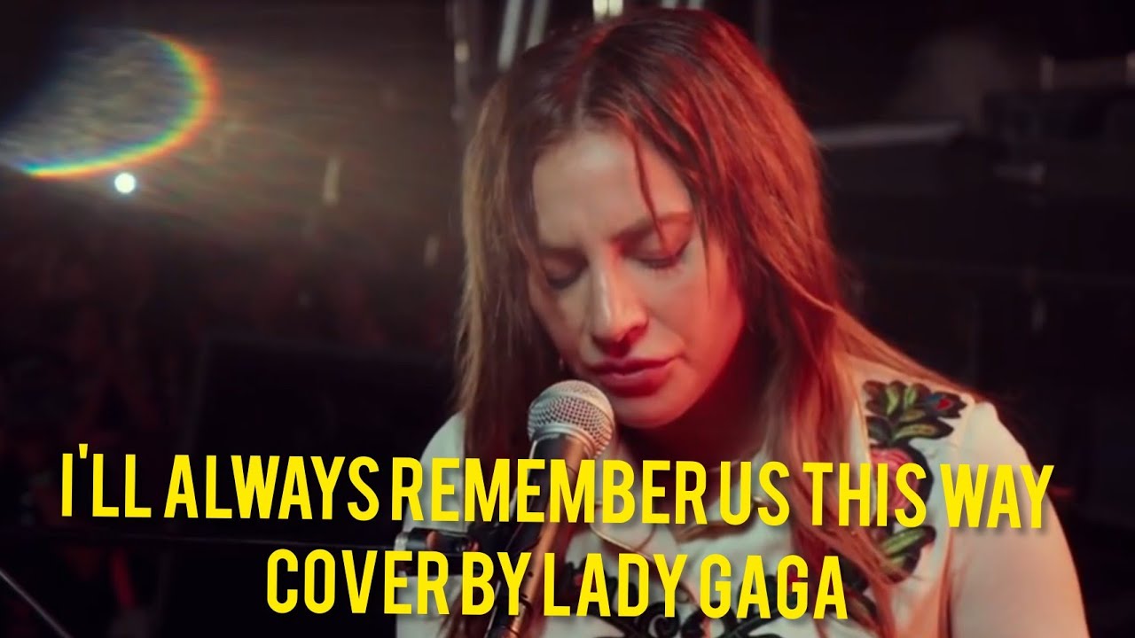 I'll always remember us this way cover by lady gaga ️ - YouTube