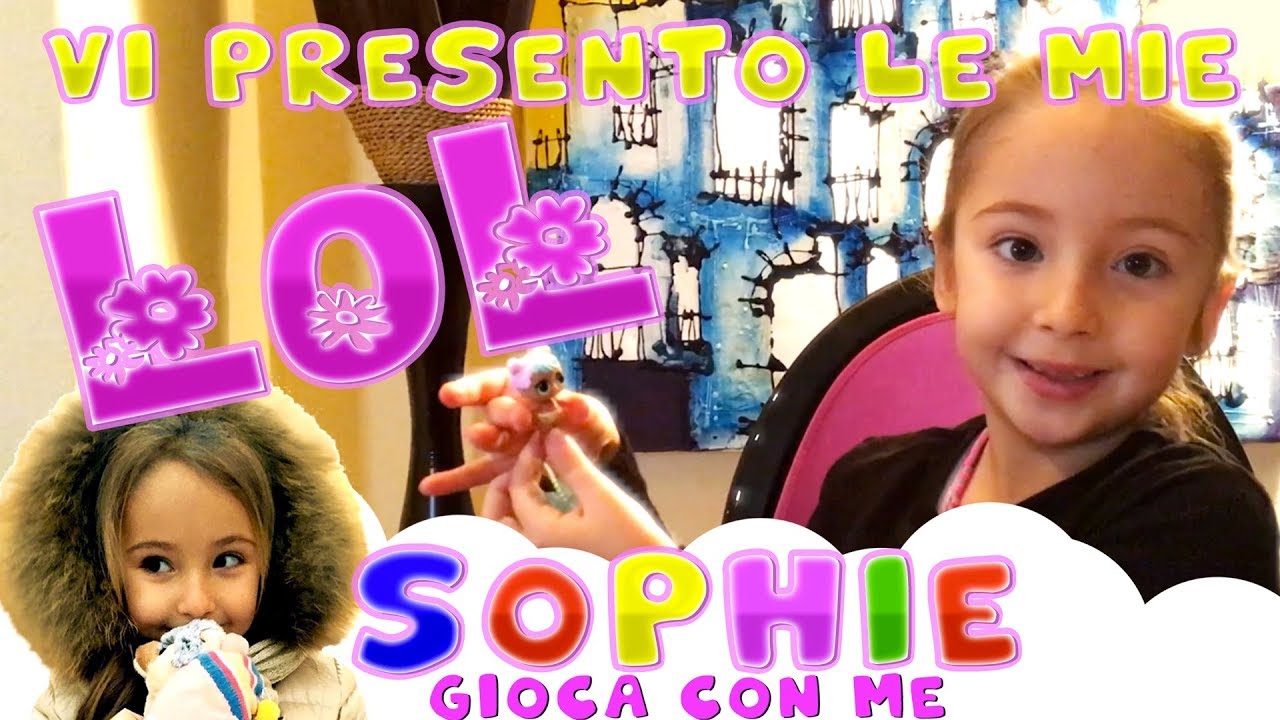 VI PRESENTO LE MIE LOL SURPRISE - Sophie gioca con me. - YouTube
