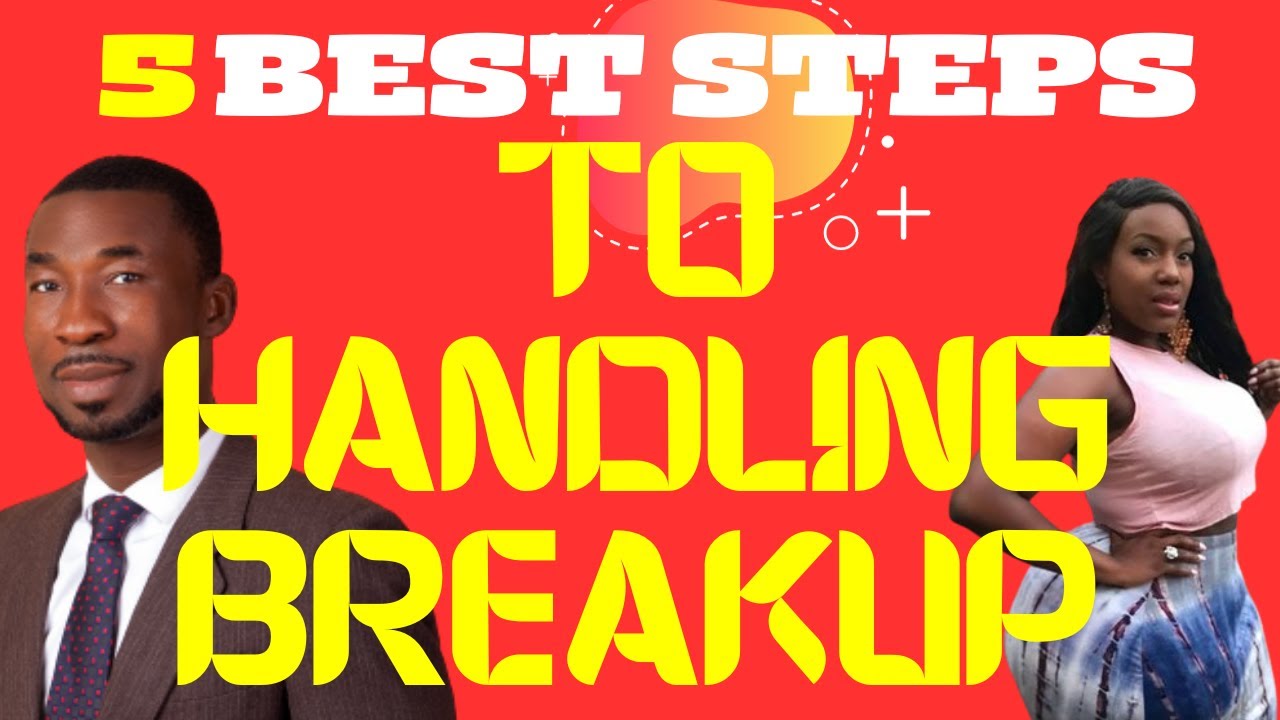 5 BEST STEPS TO Handling Breakup In A Relationship II Worst Thing To Do After Breakup /odopahene ...