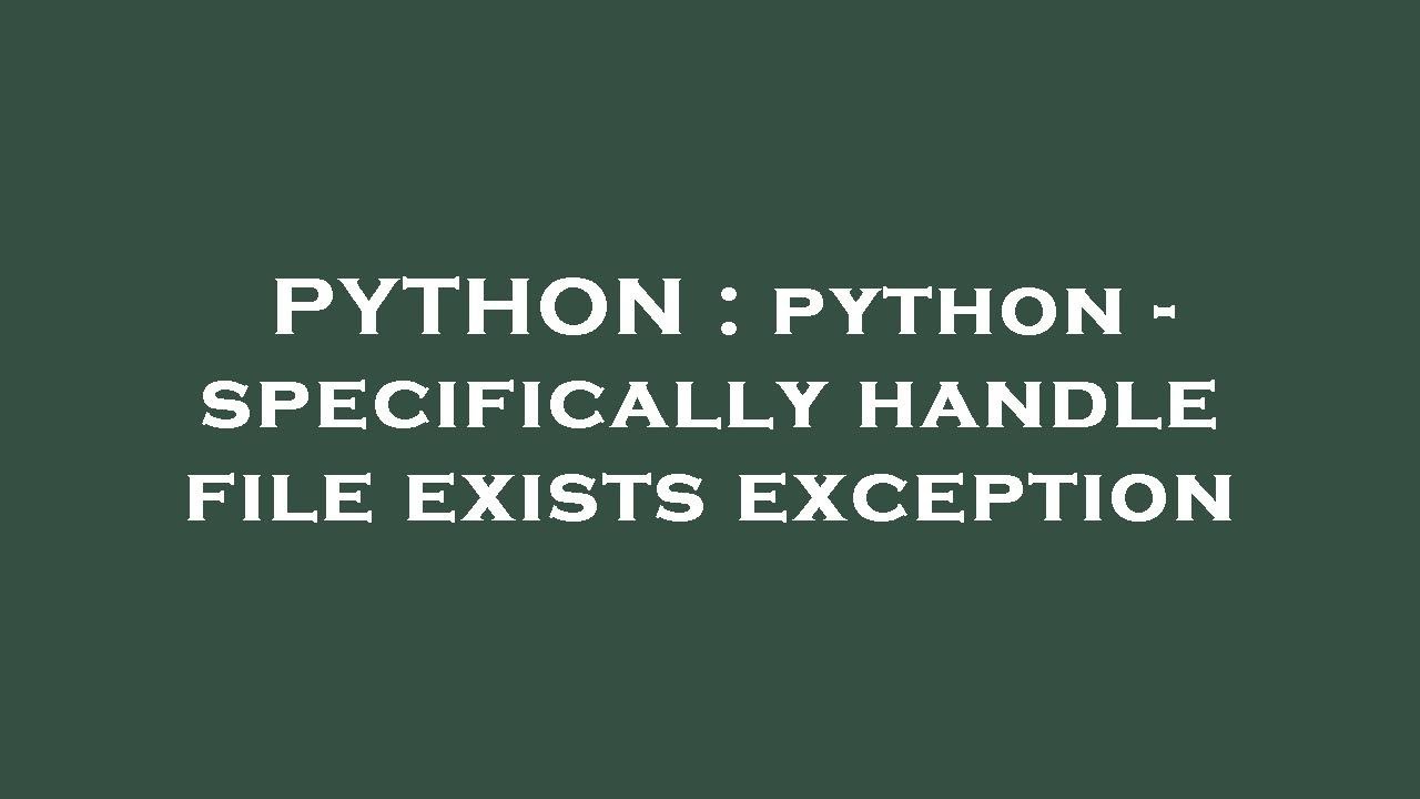 PYTHON : python - specifically handle file exists exception - YouTube