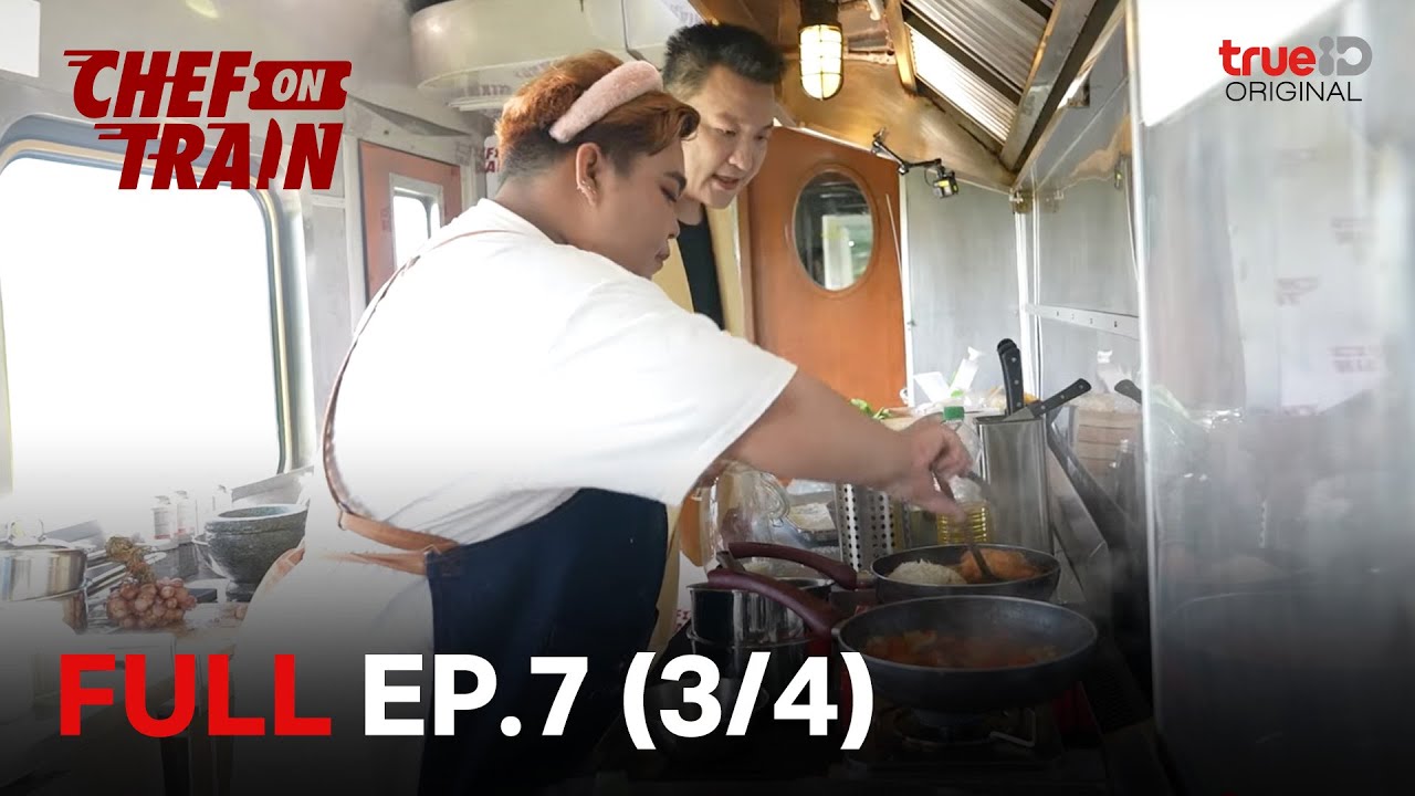 Chef On Train | FULL EP.7 (3/4) | ดูครบทุกตอนที่เดียวที่ TrueID APP ...