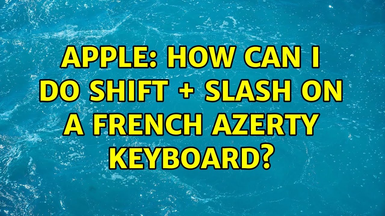 Apple: How can I do shift + slash on a French AZERTY keyboard? - YouTube