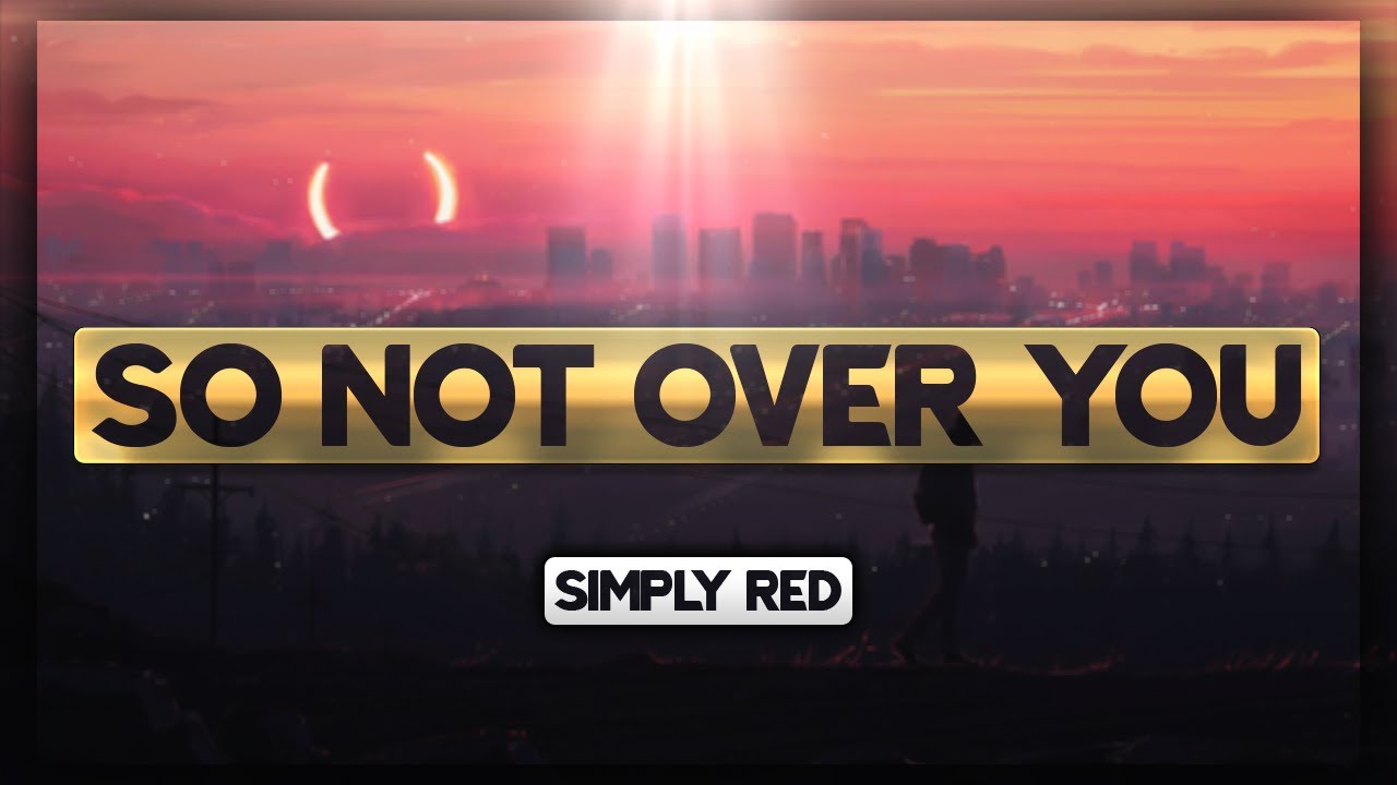 Simply Red - So Not Over You [Lyrics] 🎵 - YouTube