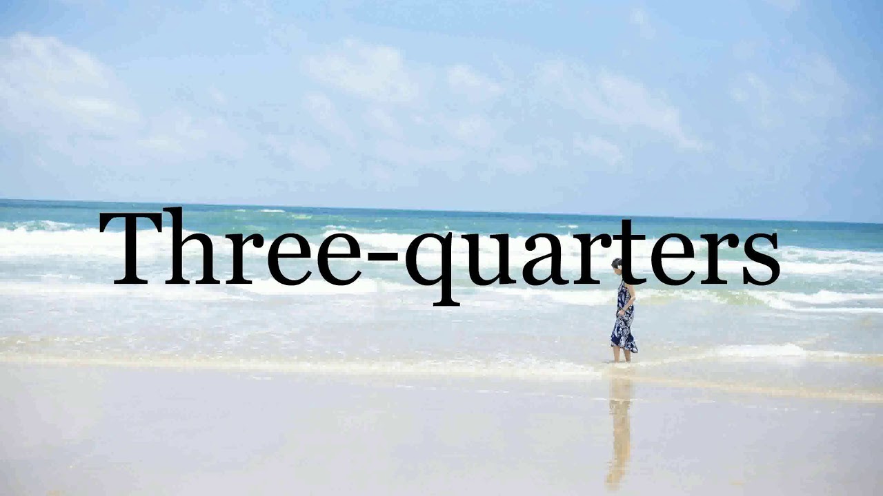 How To Pronounce Three quarters🌈🌈🌈🌈🌈🌈Pronunciation Of Three quarters ...