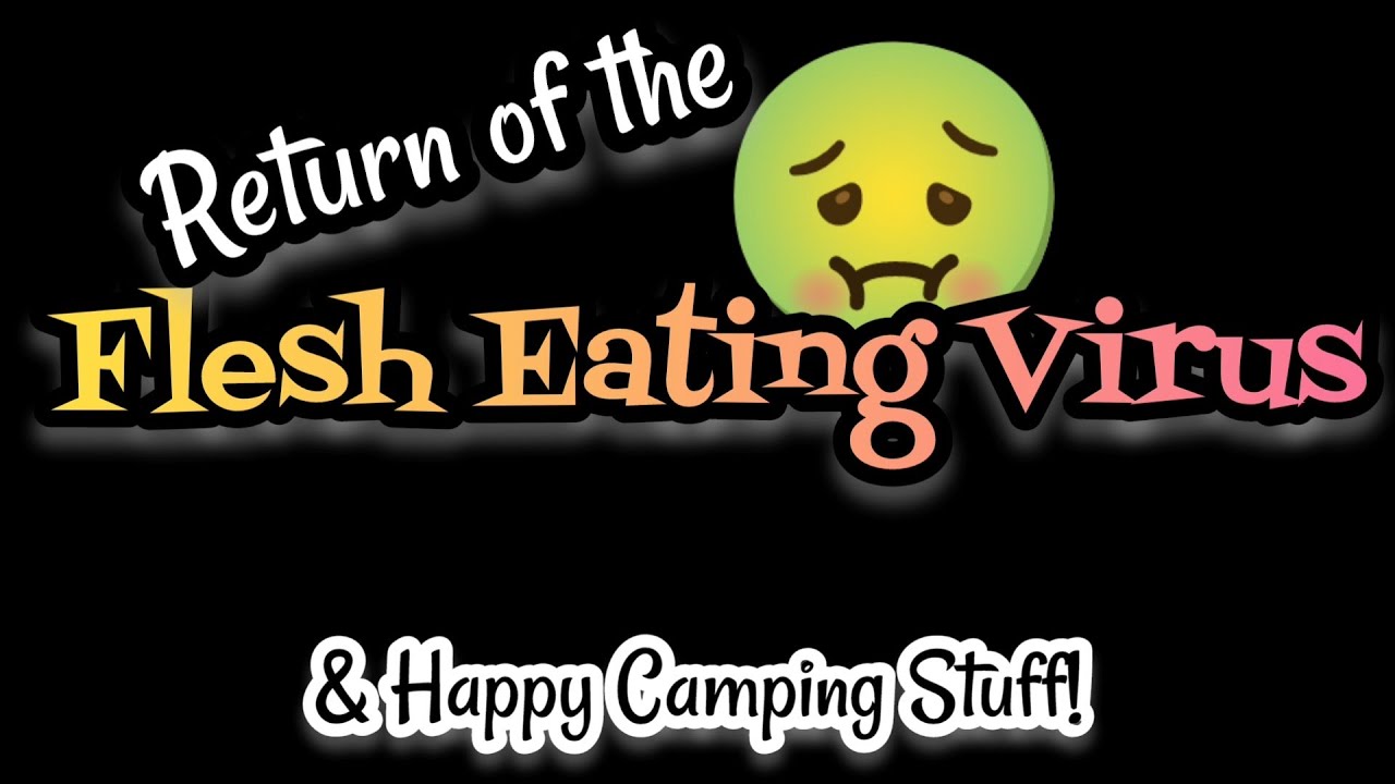 Return of the FLESH EATING virus and FUN Camping Hacks! Please send ...