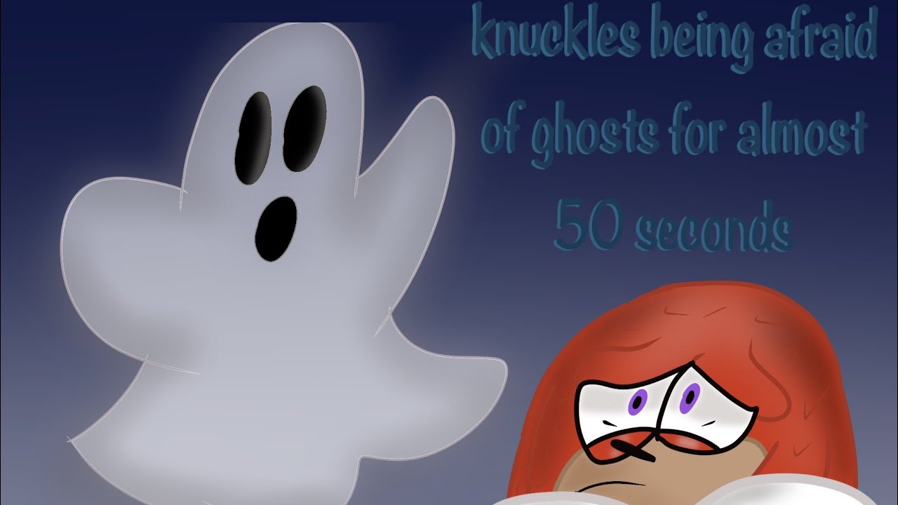 Knuckles being scared of ghosts for almost 50 seconds - YouTube