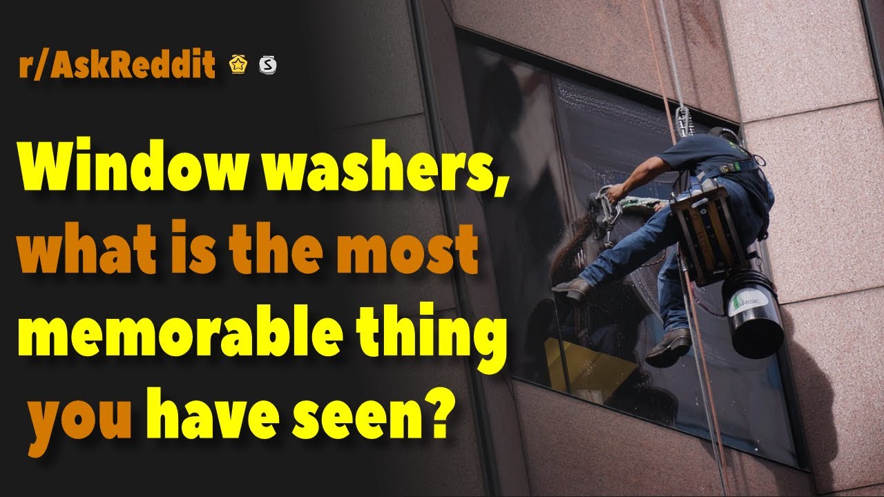 Window washers, what is the mostmemorable thing you have seen ...