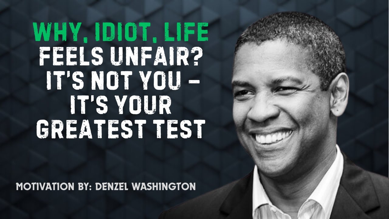 WHY, IDIOT, LIFE FEELS UNFAIR?IT’S NOT YOU –IT’S YOUR GREATEST TEST ...