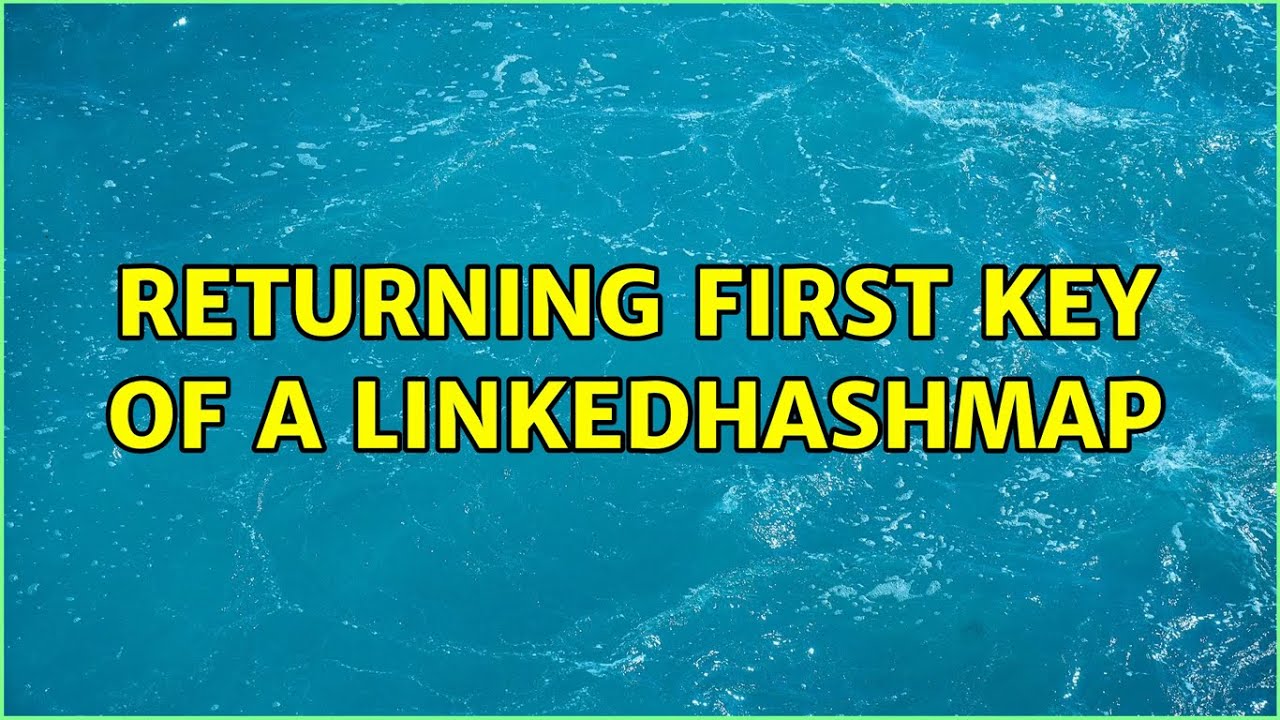 Returning First Key Of A Linkedhashmap 2 Solutions Youtube