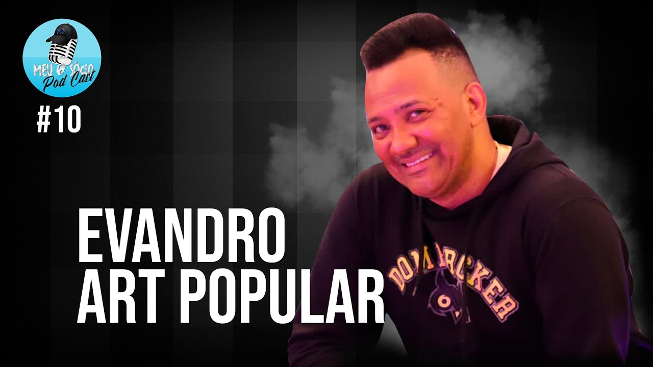 EVANDRO ART POPULAR - Meu Sócio Podcast #10 - YouTube