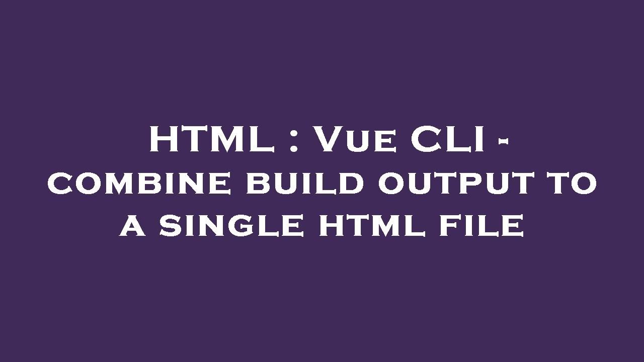Html Vue Cli Combine Build Output To A Single Html File Youtube