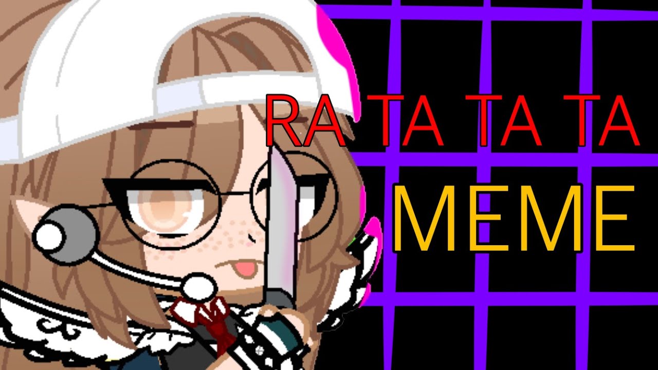 Ra Ta Ta Ta // Meme // GCM // ꧁Løvély - Rxsïe Prïnceśś꧂ - YouTube