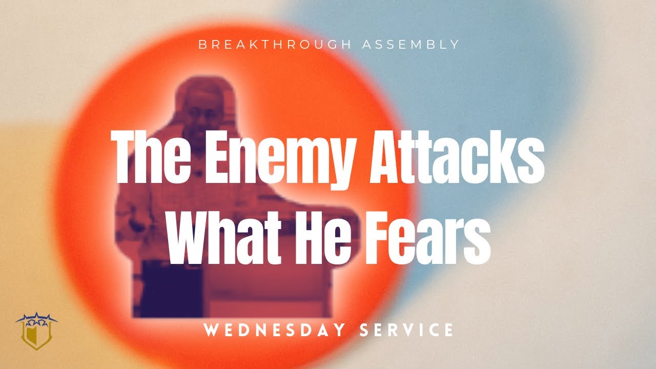 The Enemy Attacks What He Fears | Wednesday Service | Breakthrough ...