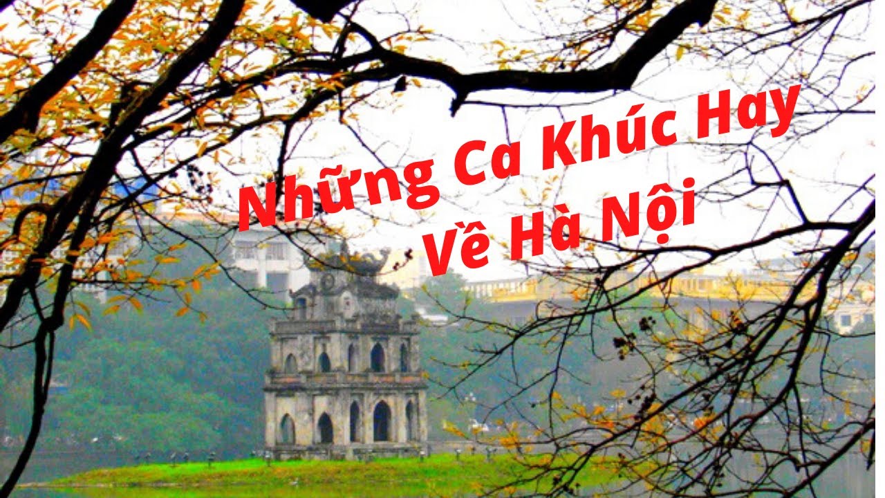 Ca Khúc Hay Về Hà Nội - Bài Hát Hay Về Hà Nội - Tuyển Chọn Những Bài ...