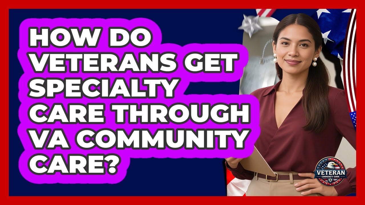 How Do Veterans Get Specialty Care Through VA Community Care? - Veteran ...