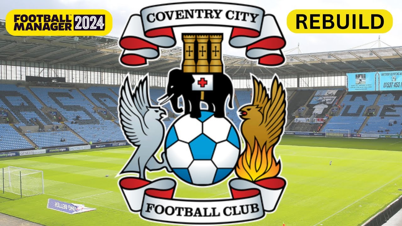 Rebuilding COVENTRY CITY | FM24 Rebuild | Football Manager 2024 - YouTube