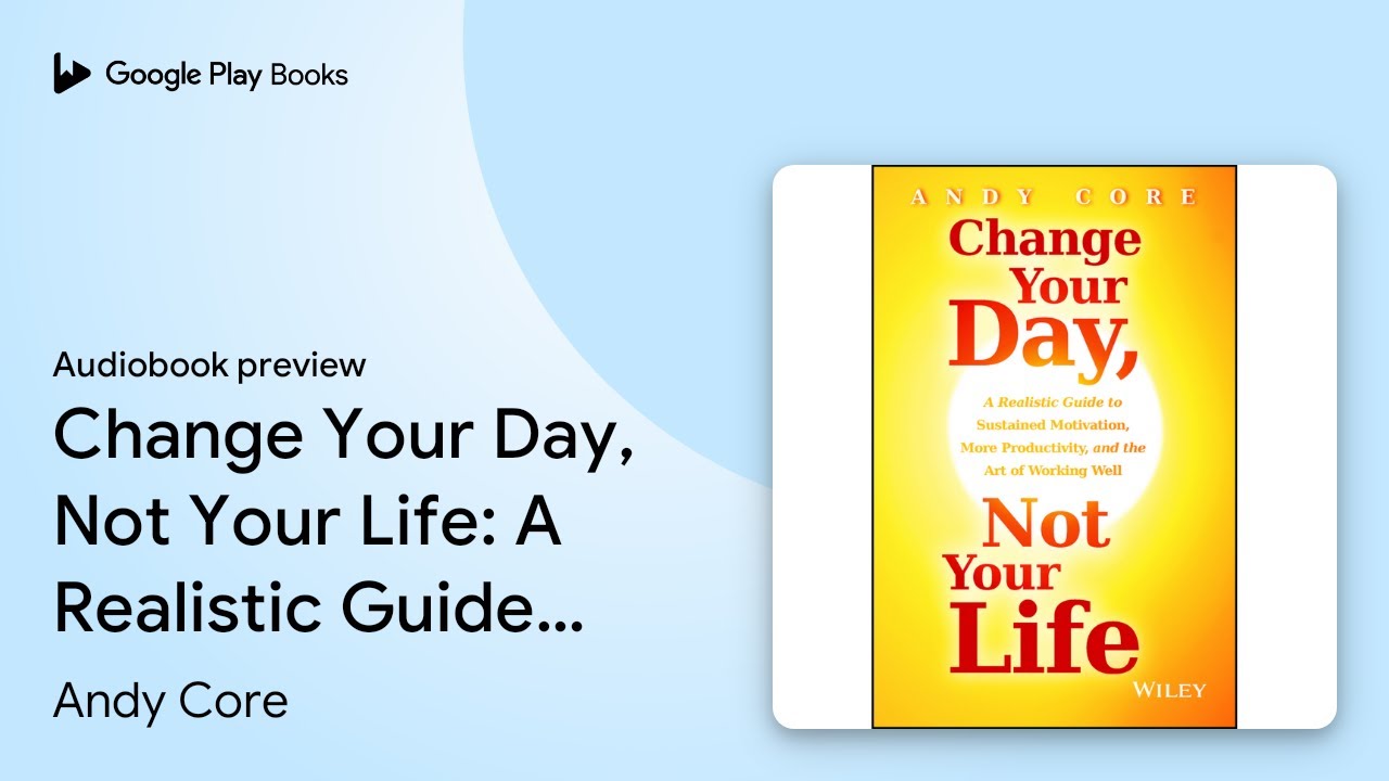 Change Your Day, Not Your Life: A Realistic… by Andy Core · Audiobook preview - YouTube