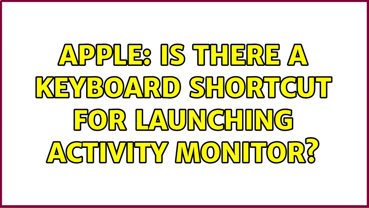 Apple: Is there a keyboard shortcut for launching Activity Monitor? (8 ...