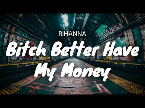 Rihanna - Bitch Better Have My Money / LYRICS