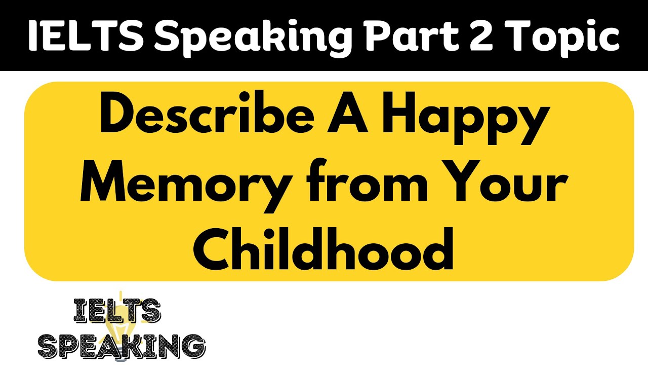 IELTS Speaking Part 2 Topic - Describe A Happy Memory from Your ...