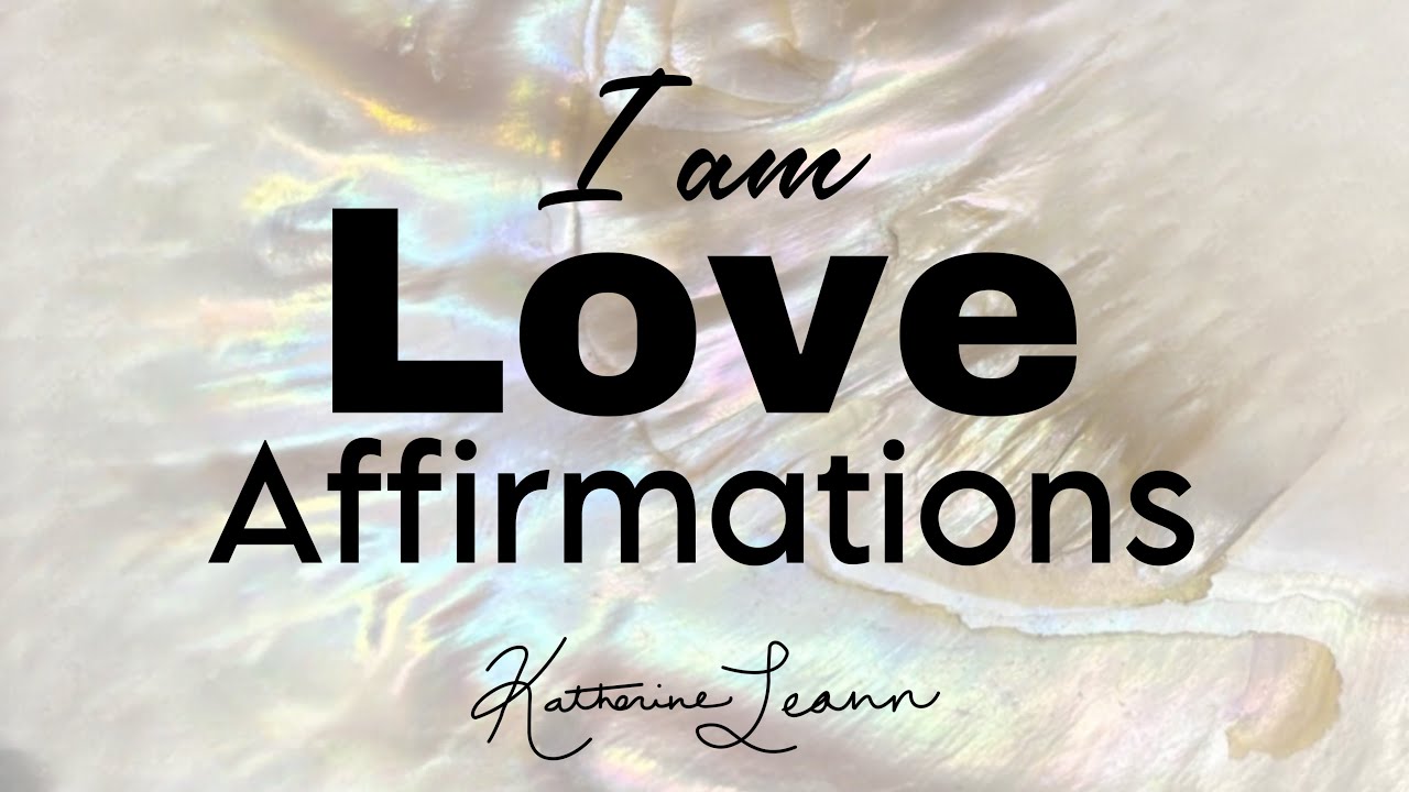 I AM LOVE AFFIRMATIONS | Listen or Speak Daily | MORNING AND BEDTIME ...