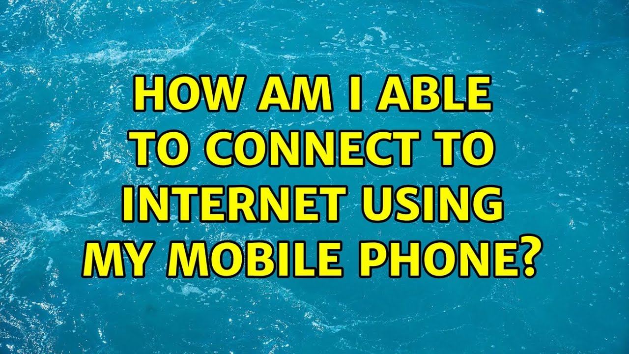 How am I able to connect to internet using my mobile phone? (2 ...