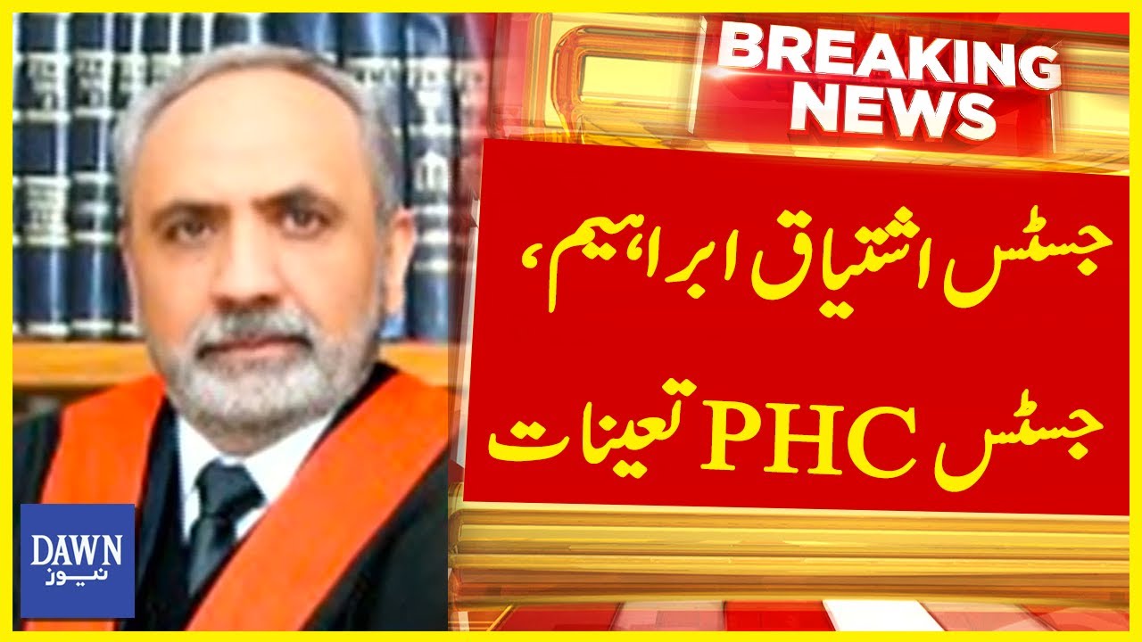 Justice Ishtiaq Ibrahim Appointed as Chief Justice Peshawar High Court ...
