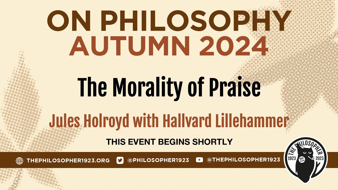 "The Morality of Praise": Jules Holroyd in conversation with Hallvard ...