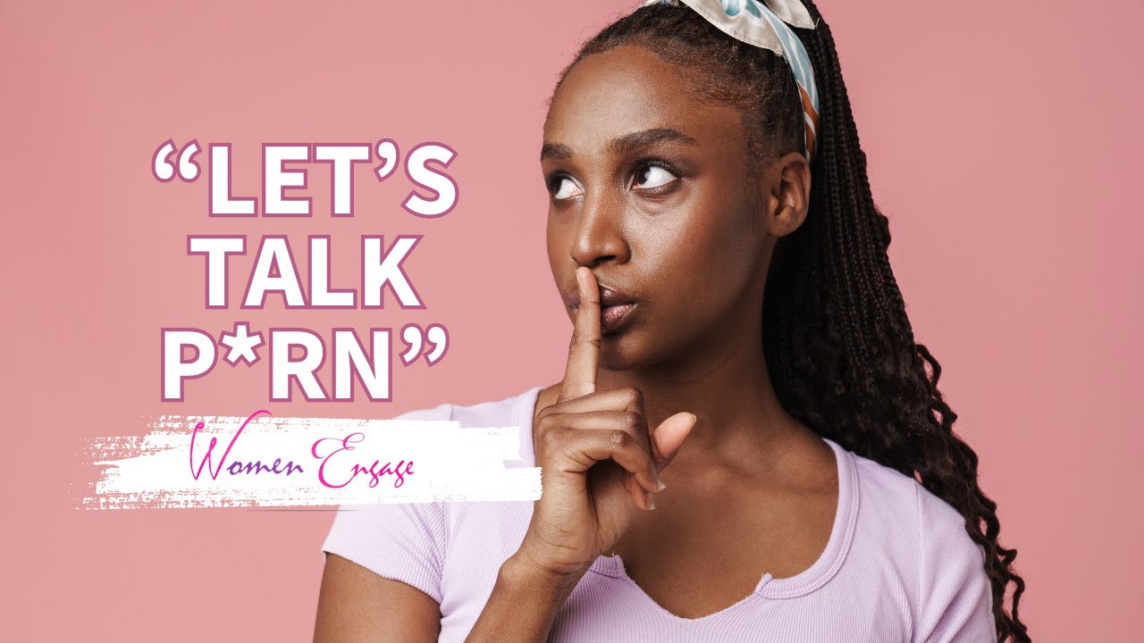 Let's Talk about Pornography || Season 2 (Episode 11) WOMEN ENGAGE Talk ...