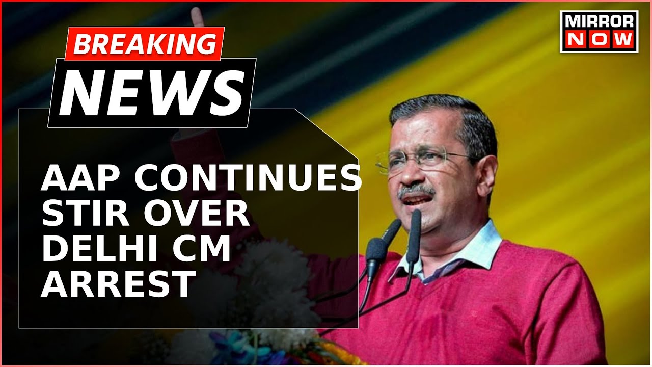 AAP Continues Stir Over Delhi CM Arrest | Slogans Raised, Kejriwal ...