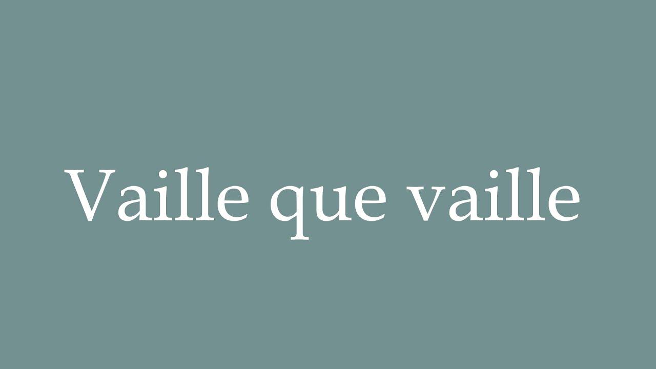 How to Pronounce ''Vaille que vaille'' Correctly in French - YouTube
