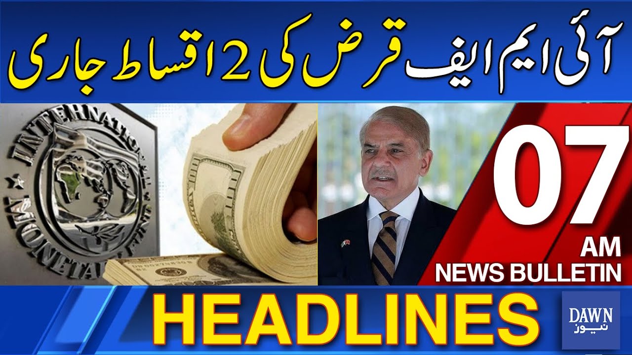 Dawn News Headlines: 07 AM | IMF Approves Release Of Two Loan Tranches ...