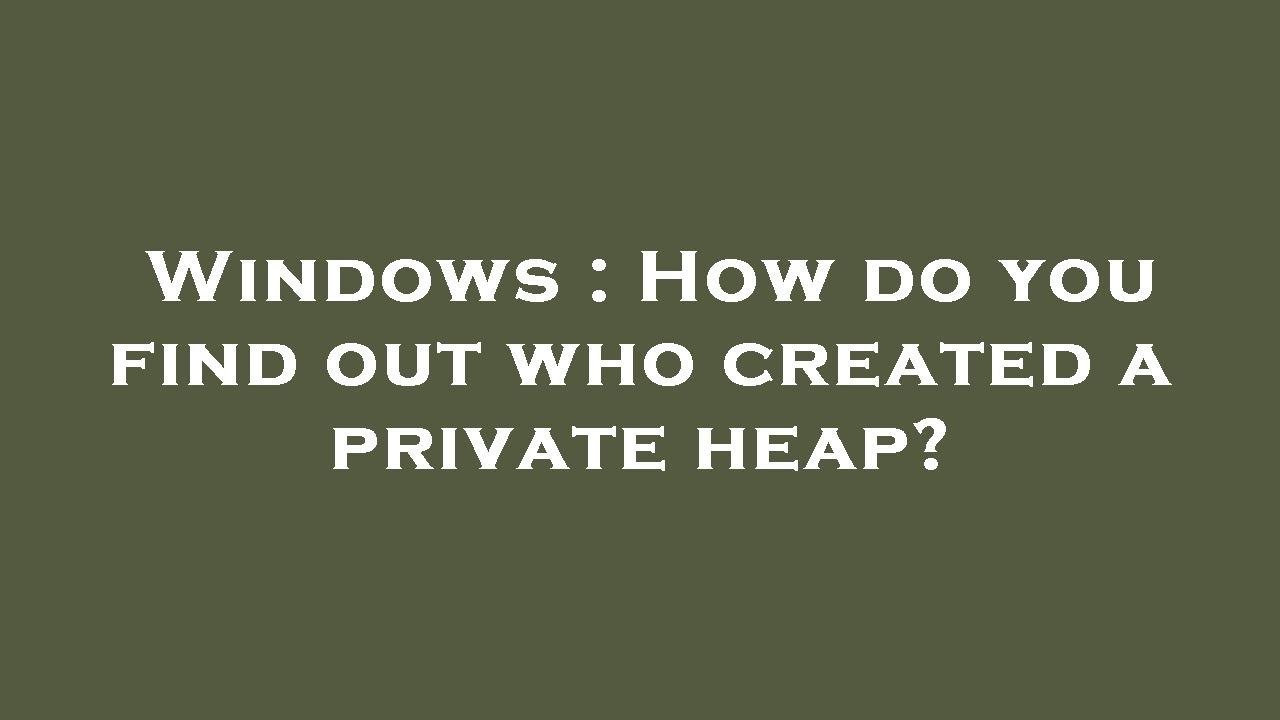 Windows How Do You Find Out Who Created A Private Heap YouTube windows-how-do-you-find-out-who-created-a-private-heap-youtube