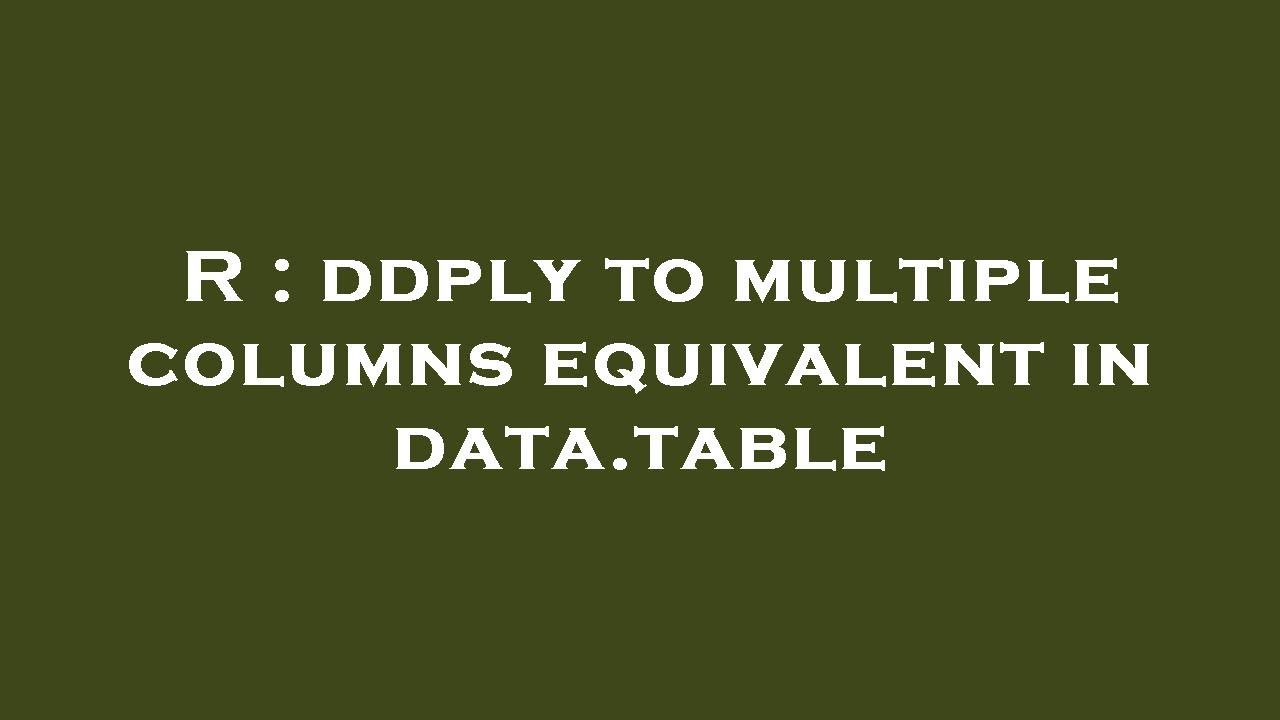 R Ddply To Multiple Columns Equivalent In Data table YouTube R Ddply To Multiple Columns Equivalent In Data table YouTube