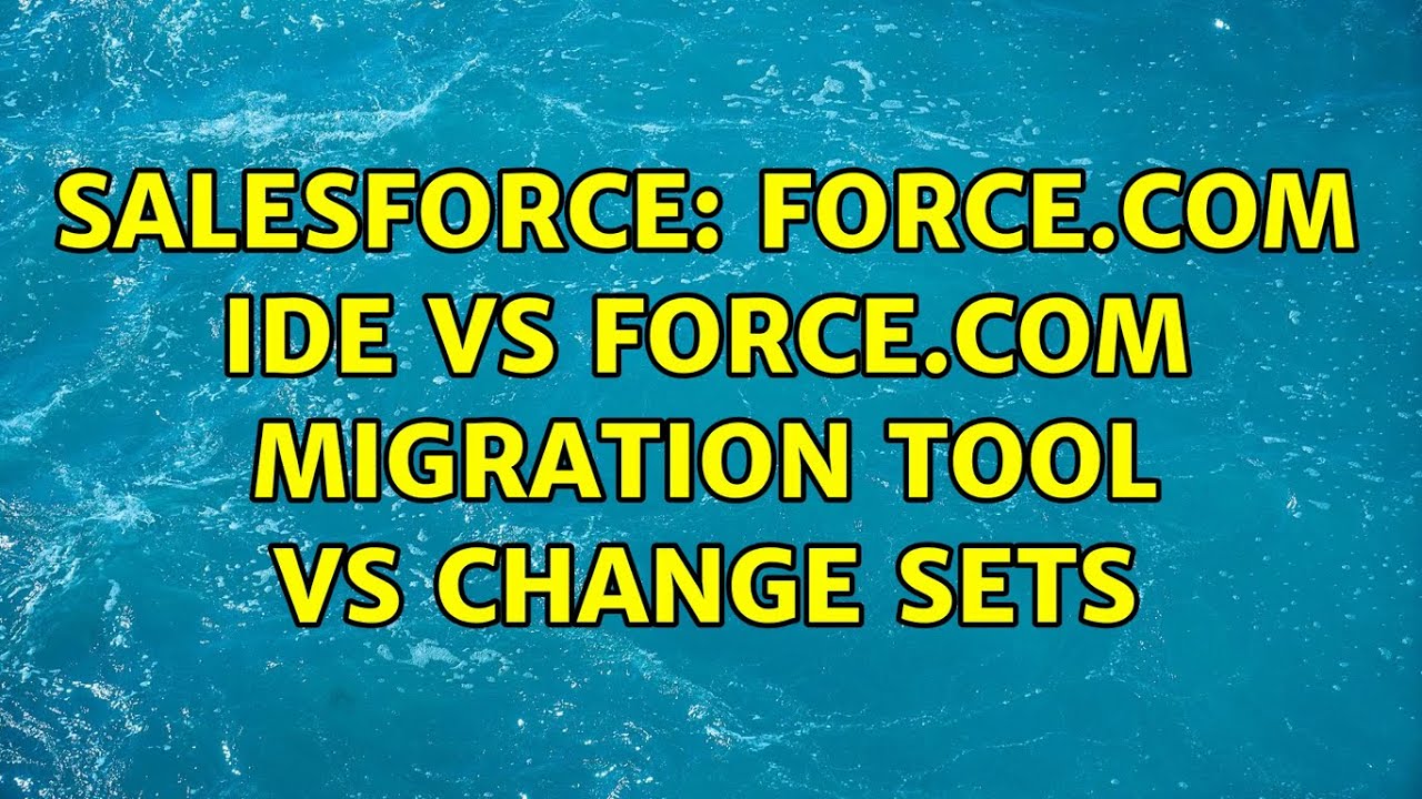 Salesforce: Force.com IDE vs Force.com Migration Tool vs Change sets (2 ...