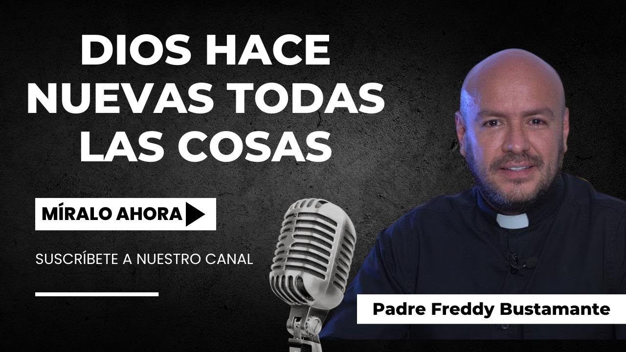 Dios hace nuevas todas las cosas - Padre Freddy Bustamante - YouTube