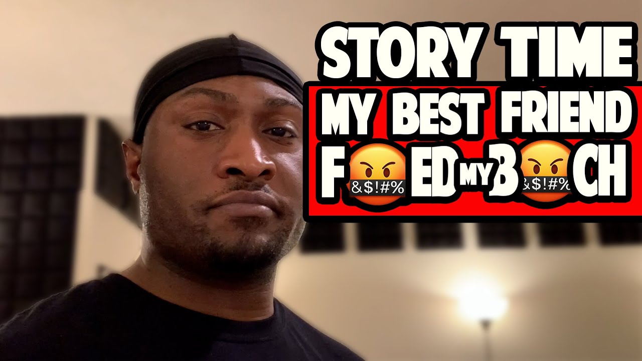 Story Time: My Best Friend F***ed my B**ch! - YouTube