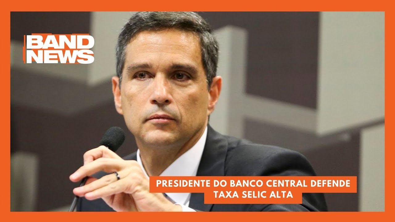 Presidente do Banco Central defende taxa Selic alta | BandNewsTV - YouTube