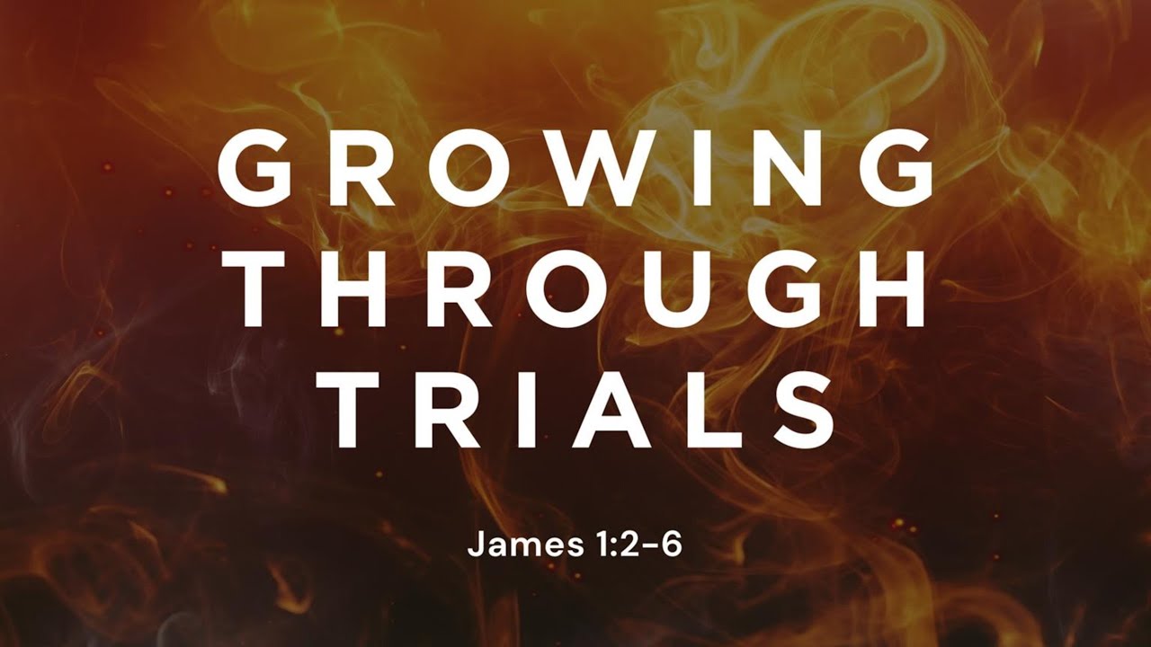 GROWING THROUGH TRIALS - JAMES 1:2-6 - YouTube