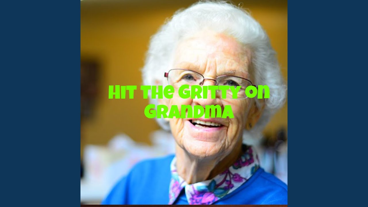 Hit the Gritty on Grandma - YouTube