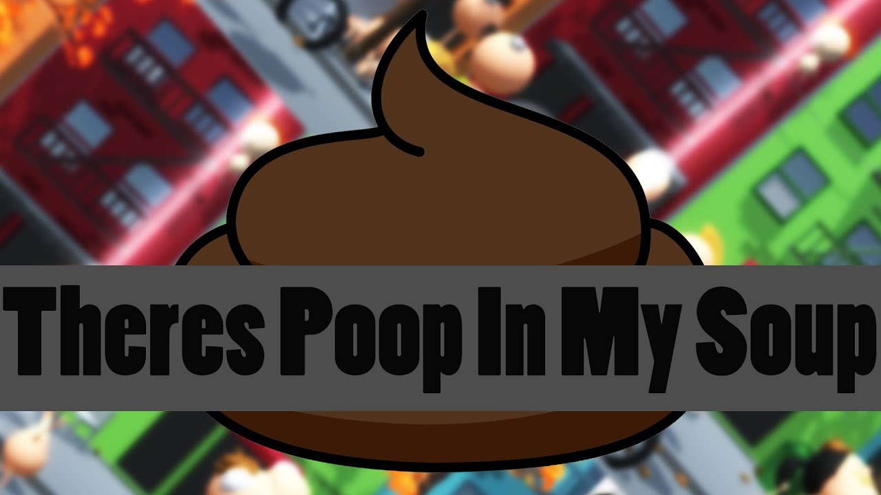 There's Poop In My Soup "Poo Poo Everywhere" - YouTube