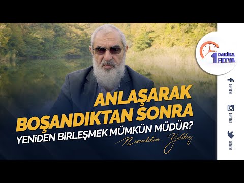 Anlaşarak boşandıktan sonra yeniden birleşmek mümkün müdür? | [Birfetva-Nureddin Yıldız]