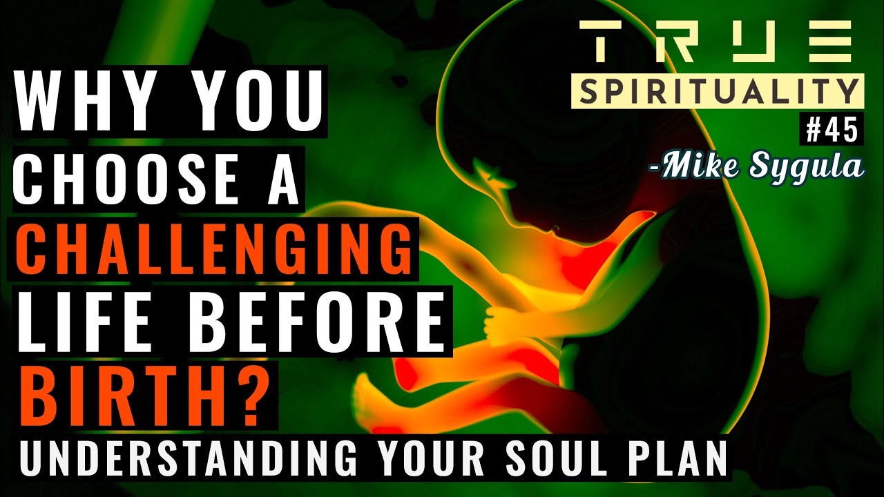 Why You Choose A Challenging Life Before Birth? Understanding Your Soul ...