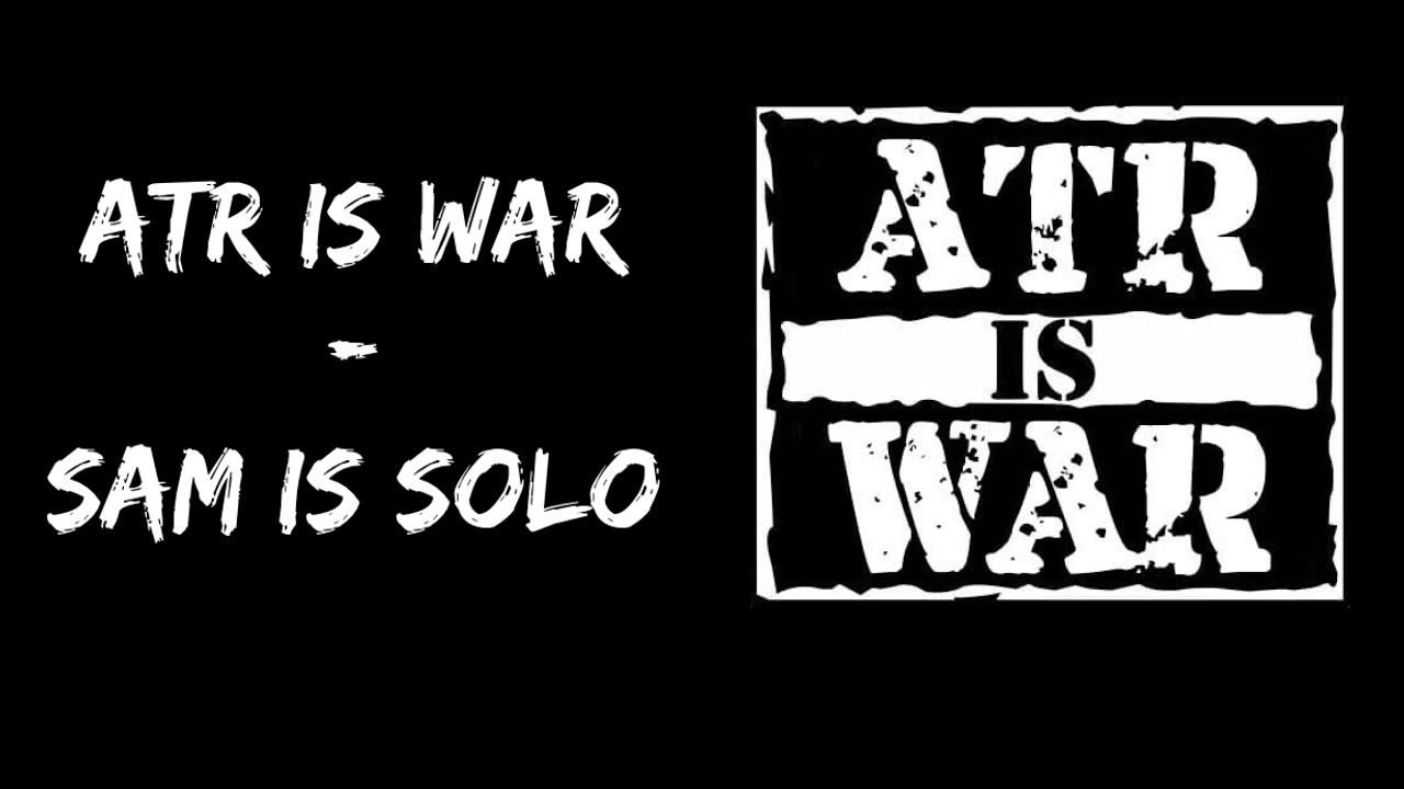 ATR is WAR - Sam is Solo - YouTube