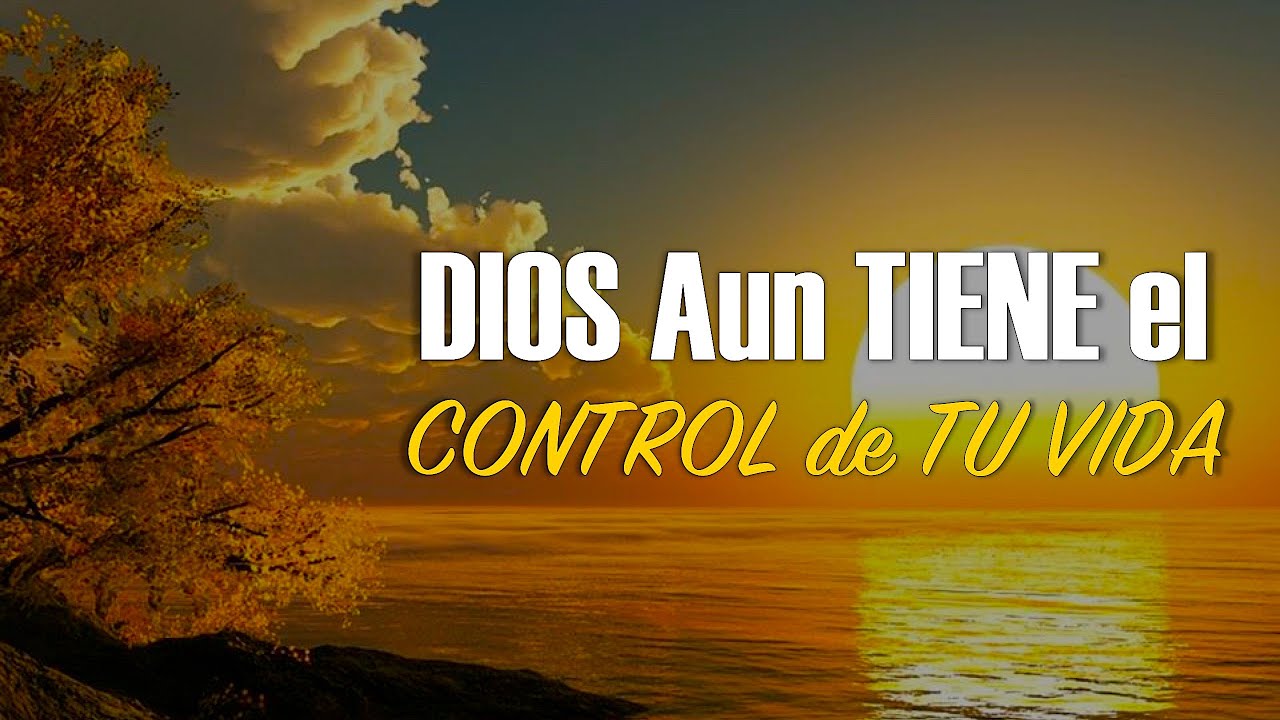 DIOS Aun TIENE el Control de TU VIDA - YouTube